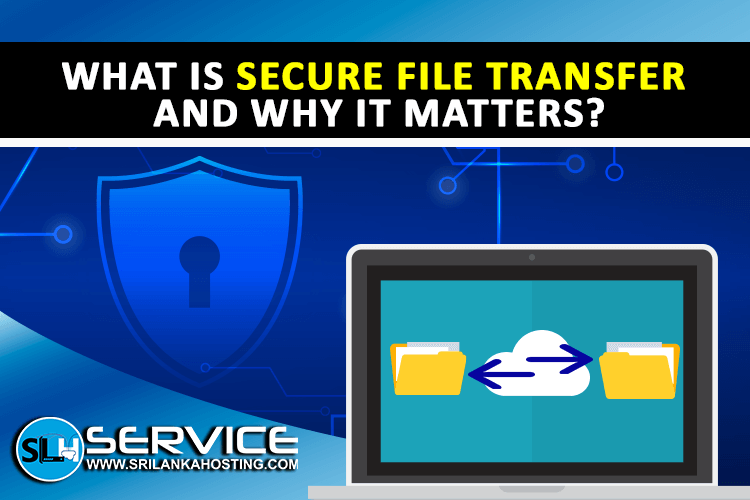 What is Secure File Transfer and Why It Matters? | Sri Lanka Hosting